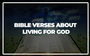 35 Important Bible Verses About Living For God - Bible Repository