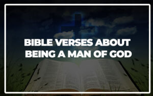 35 Notable Bible Verses About Being A Man of God - Bible Repository