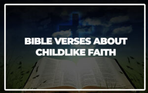 35 Important Bible Verses About Childlike Faith - Bible Repository