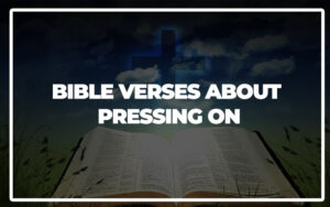 35 Encouraging Bible Verses About Pressing On - Bible Repository