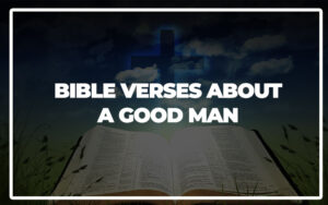 35 Bible Verses About A Good Man (Explained) - Bible Repository
