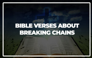 35 Important Bible Verses About Breaking Chains - Bible Repository