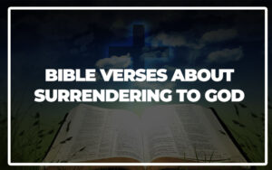 35 Bible Verses About Surrendering to God (Explained) - Bible Repository