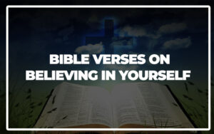 35 Bible Verses About Believing in Yourself (Explained) - Bible Repository