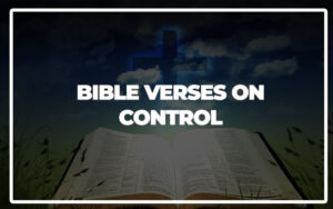 35 Bible Verses About Control (Explained) - Bible Repository