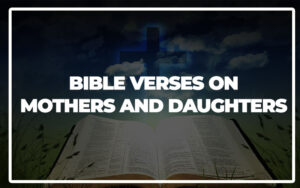 35 Bible Verses About Mothers and Daughters (Explained) - Bible Repository