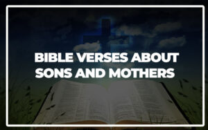 35 Bible Verses About Sons and Mothers (Explained) - Bible Repository