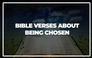 35 Bible Verses About Being Chosen (Explained) - Bible Repository