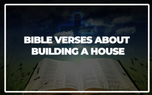 35 Bible Verses About Building A House (Explained) - Bible Repository