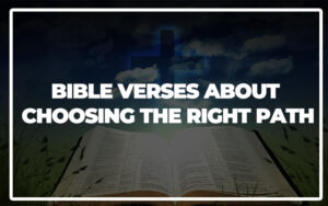 35 Bible Verses About Choosing the Right Path (Explained) - Bible ...