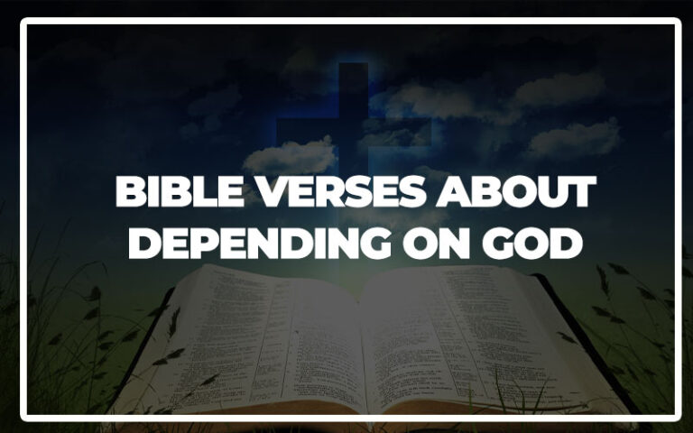 35 Bible Verses About Depending On God (Explained) - Bible Repository