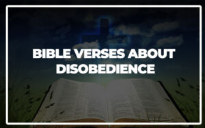 35 Bible Verses About Disobedience (Explained) - Bible Repository