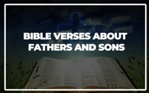 35 Bible Verses About Fathers and Sons (Explained) - Bible Repository
