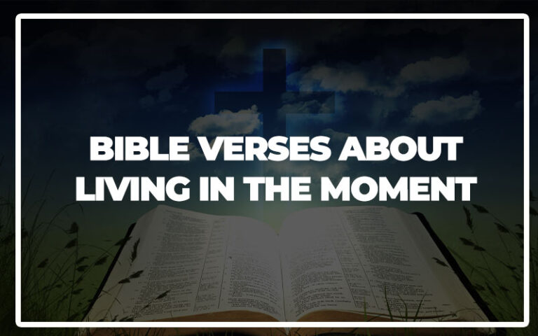 35 Bible Verses About Living in the Moment (Explained) - Bible Repository
