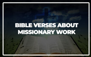 35 Bible Verses About Missionary Work (Explained) - Bible Repository