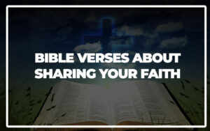 35 Bible Verses About Sharing Your Faith (Explained) - Bible Repository