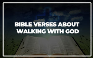 35 Bible Verses About Walking With God (Explained) - Bible Repository
