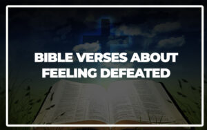 33 Bible Verses About Feeling Defeated - Bible Repository