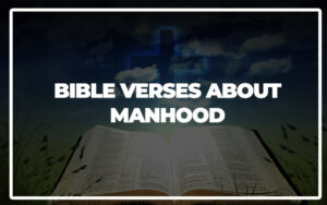 33 Bible Verses About Manhood - Bible Repository