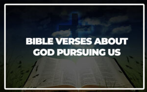 35 Bible Verses About God Pursuing Us - Bible Repository