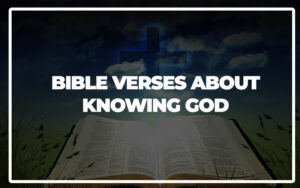 35 Bible Verses About Knowing God - Bible Repository