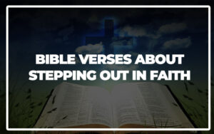 35 Bible Verses About Stepping Out in Faith - Bible Repository