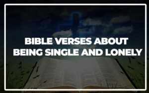 35 Bible Verses About Being Single and Lonely - Bible Repository