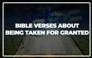35 Bible Verses About Being Taken for Granted - Bible Repository