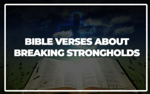 35 Bible Verses About Breaking Strongholds - Bible Repository