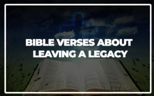 35 Bible Verses About Leaving a Legacy - Bible Repository
