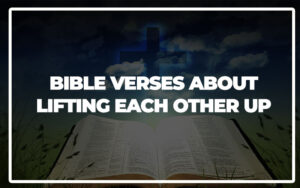 35 Bible Verses About Lifting Each Other Up - Bible Repository