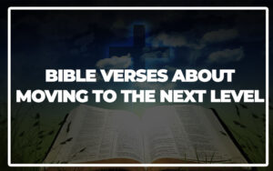 35 Bible Verses About Moving to the Next Level - Bible Repository