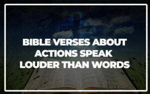 35 Bible Verses About Actions Speak Louder Than Words - Bible Repository