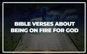 35 Bible Verses About Being On Fire for God - Bible Repository