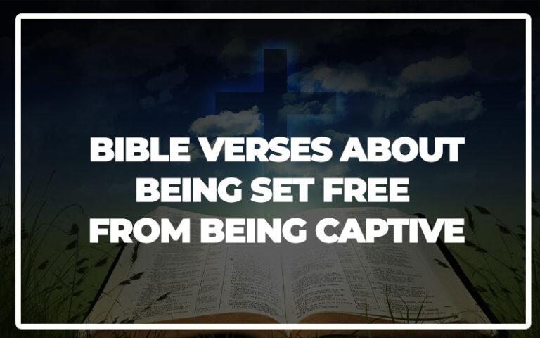 35 Bible Verses About Being Set Free From Being Captive - Bible Repository
