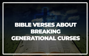 35 Bible Verses About Breaking Generational Curses - Bible Repository