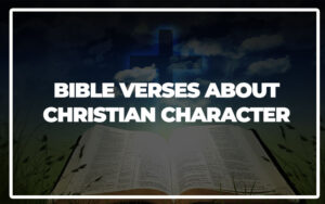 35 Bible Verses About Christian Character - Bible Repository