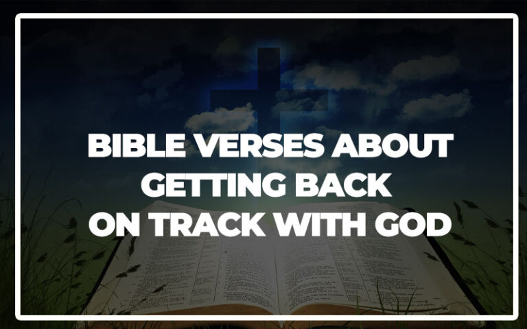 35 Bible Verses About Getting Back on Track With God - Bible Repository