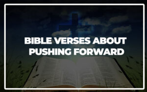 35 Bible Verses About Pushing Forward - Bible Repository