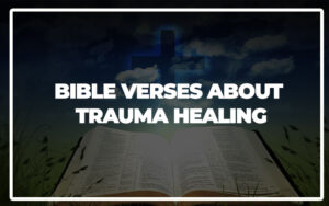35 Bible Verses About Trauma Healing - Bible Repository