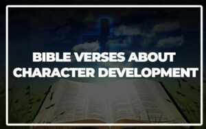 35 Bible Verses About Character Development - Bible Repository