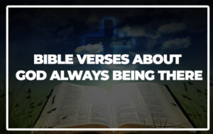 35 Bible Verses About God Always Being There - Bible Repository
