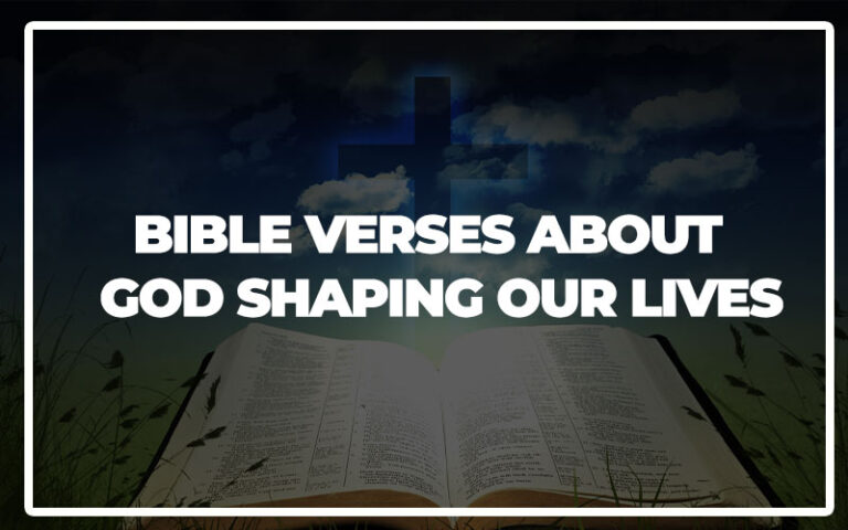 35 Bible Verses About God Shaping Our Lives - Bible Repository