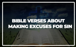 35 Bible Verses About Making Excuses for Sin - Bible Repository