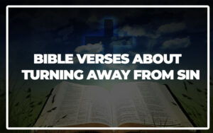 35 Bible Verses About Turning Away from Sin - Bible Repository