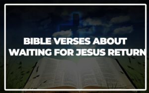 35 Bible Verses About Waiting for Jesus Return - Bible Repository