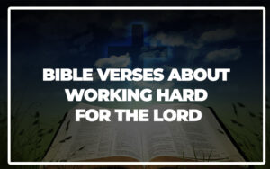 35 Bible Verses About Working Hard for the Lord - Bible Repository