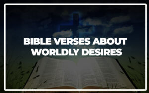 35 Bible Verses About Worldly Desires - Bible Repository