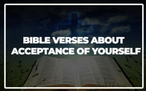 35 Bible Verses About Acceptance of Yourself - Bible Repository