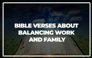35 Bible Verses About Balancing Work and Family - Bible Repository